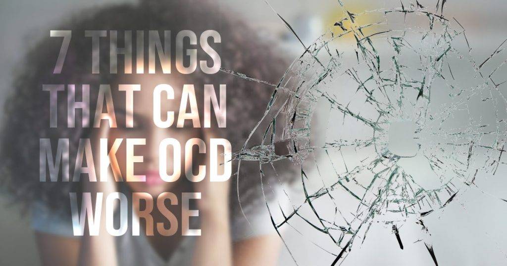 7 Things That Can Make OCD Worse