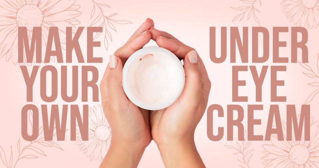 6 DIY Under Eye Cream Recipes (No Preservatives)