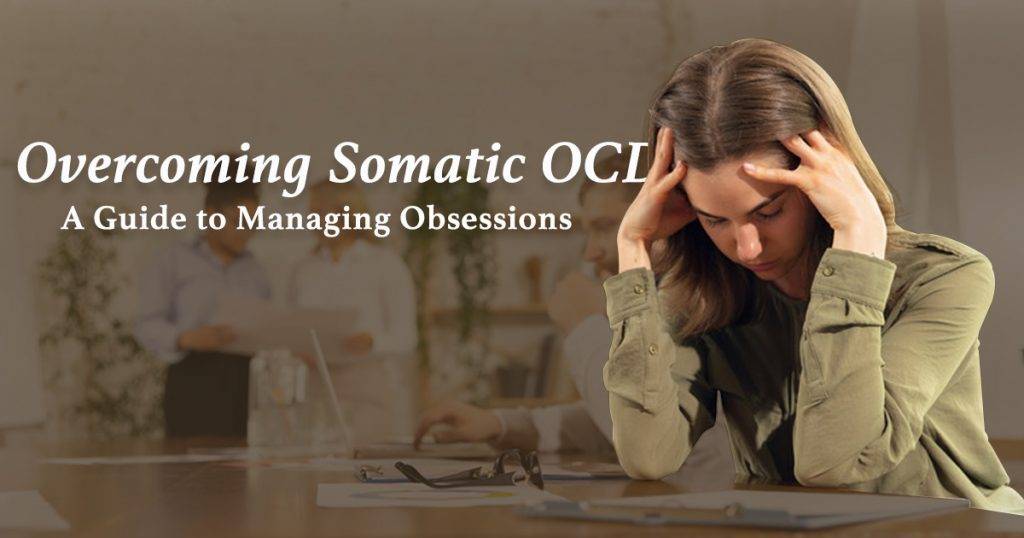 Overcoming Somatic OCD: A Guide to Managing Obsessions