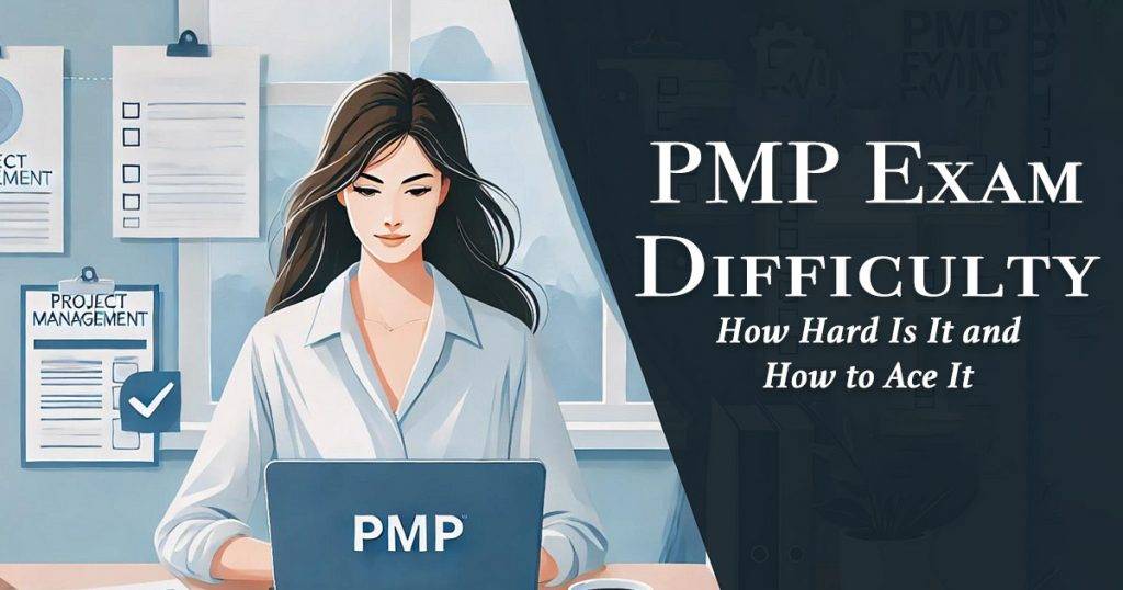 PMP Exam Difficulty: How Hard Is It and How to Ace It