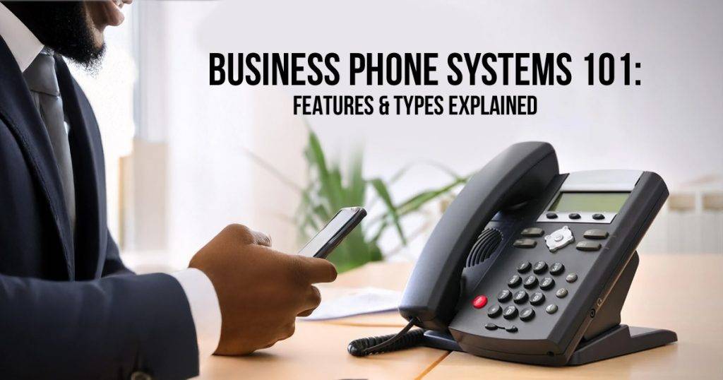 Business Phone Systems 101: Features & Types Explained